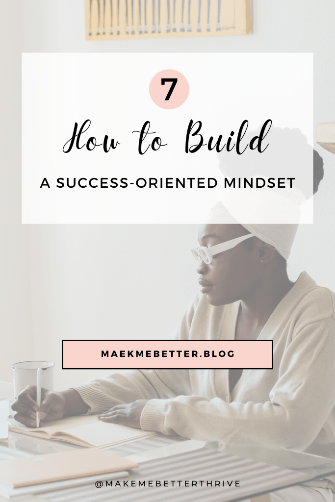 How to Build a Success-Oriented Mindset – Make Me Better Thrive
